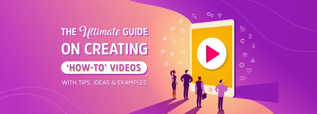 The Ultimate Guide On Creating ‘How-To’ Videos - With Tips, Ideas ...